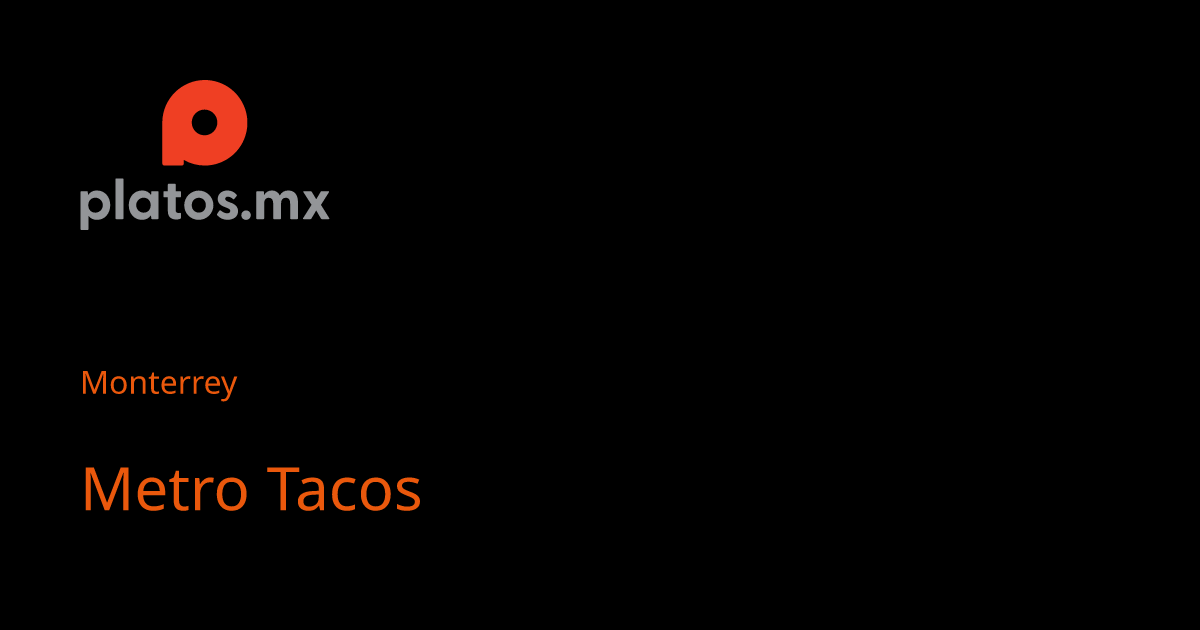 Metro Tacos in Monterrey - Platos.mx | Guides and Reviews for Foodies